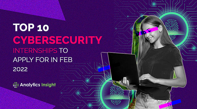 Top 10 Cybersecurity Internships to Apply For in Feb 2022