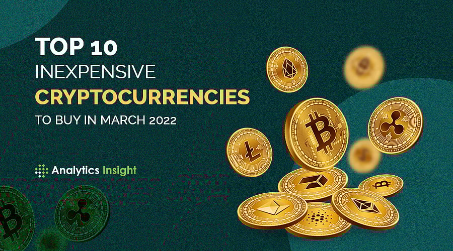 Top 10 Inexpensive Cryptocurrencies to Buy in March 2022