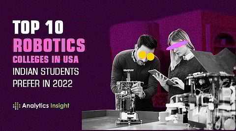 Top 10 Robotics Colleges in the USA Indian Students Prefer in 2022