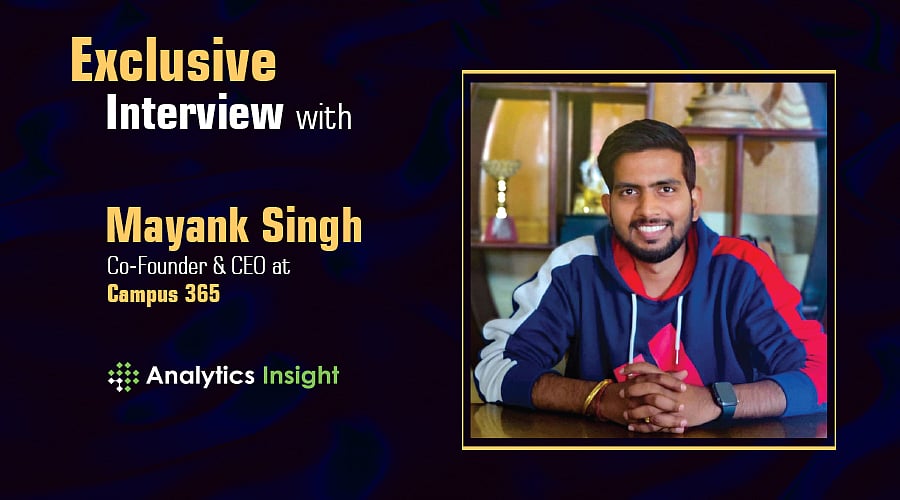 Exclusive Interview with Mayank Singh, Co-Founder & CEO at Campus 365
