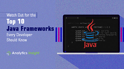 Watch Out for the Top 10 Java Frameworks Every Developer Should Know