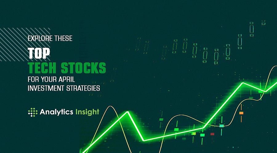 Explore these Top Tech Stocks for Your April Investment Strategies
