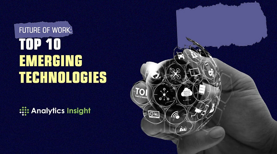 Future of Work: Top 10 Emerging Technologies
