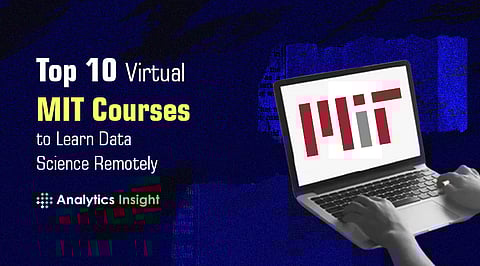 Top 10 Virtual MIT Courses to Learn Data Science Remotely