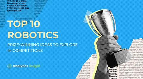 Top 10 Robotics Prize-Winning Ideas to Explore in Competitions