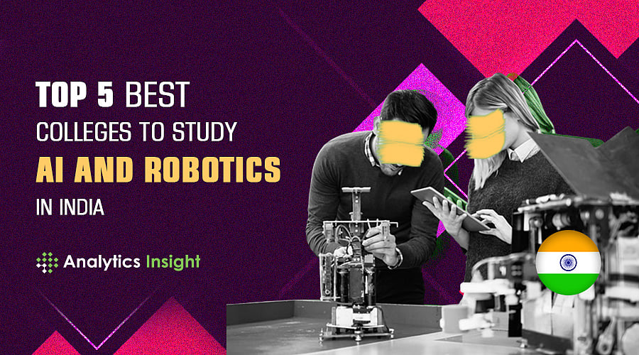 Top 5 Best Colleges to Study AI and Robotics in India