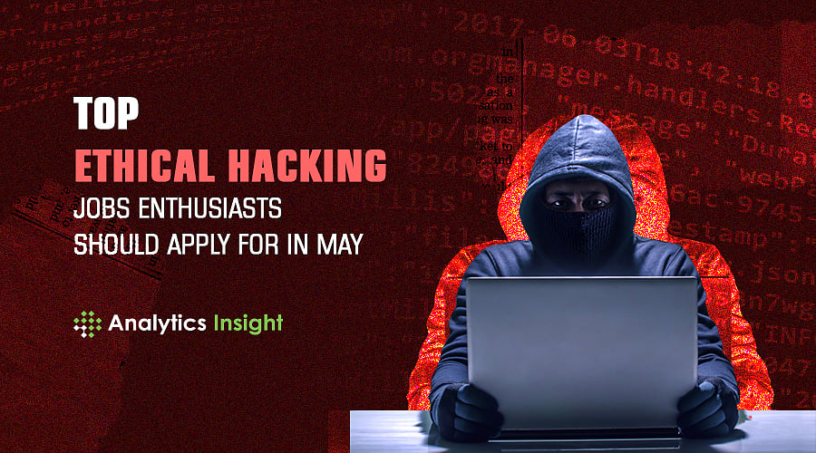 Top Ethical Hacking Jobs Enthusiasts Should Apply For in May