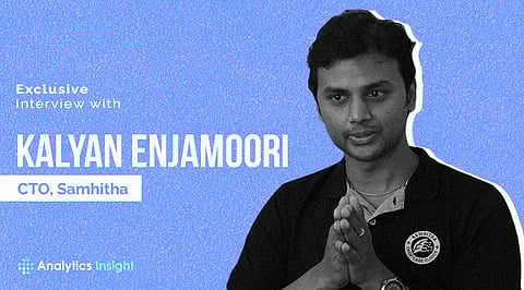 Exclusive Interview with Kalyan Enjamoori, CTO, Samhitha