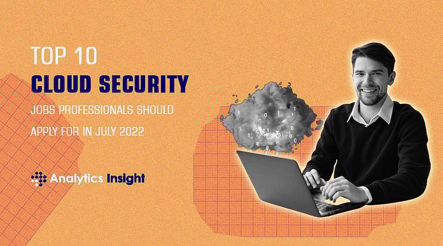 Top 10 Cloud Security Jobs Professionals Should Apply for in July 2022