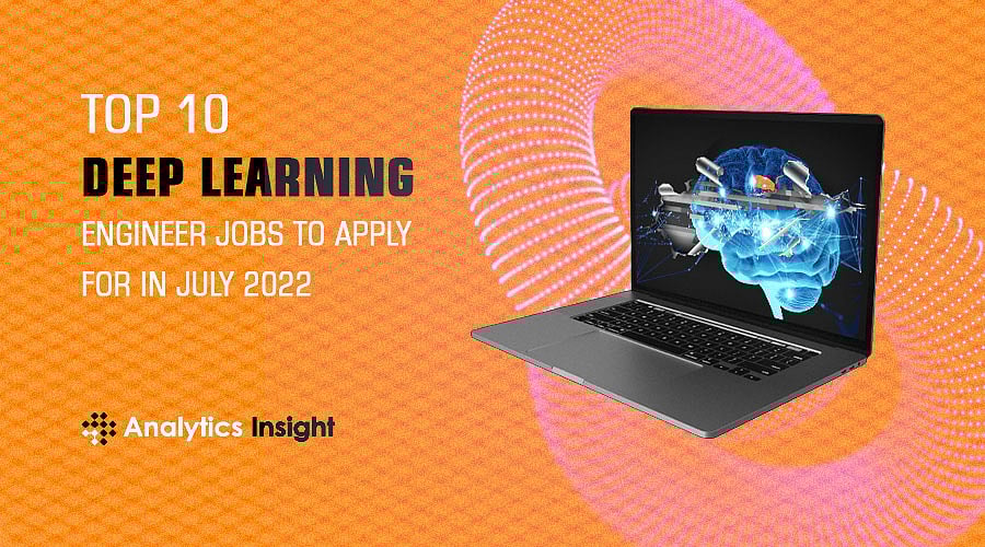 Top 10 Deep Learning Engineer Jobs to Apply For in July 2022