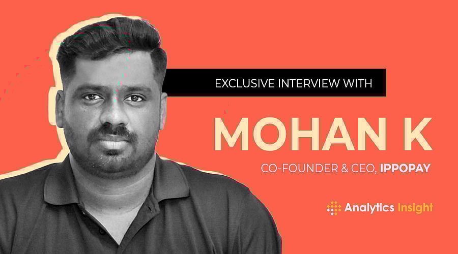 Exclusive Interview with Mohan K, Co-Founder & CEO, IppoPay