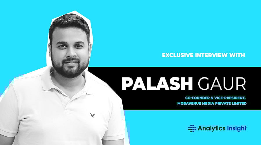 Exclusive Interview with Palash Gaur, Co-Founder & Vice-President, Mobavenue Media Private Limited