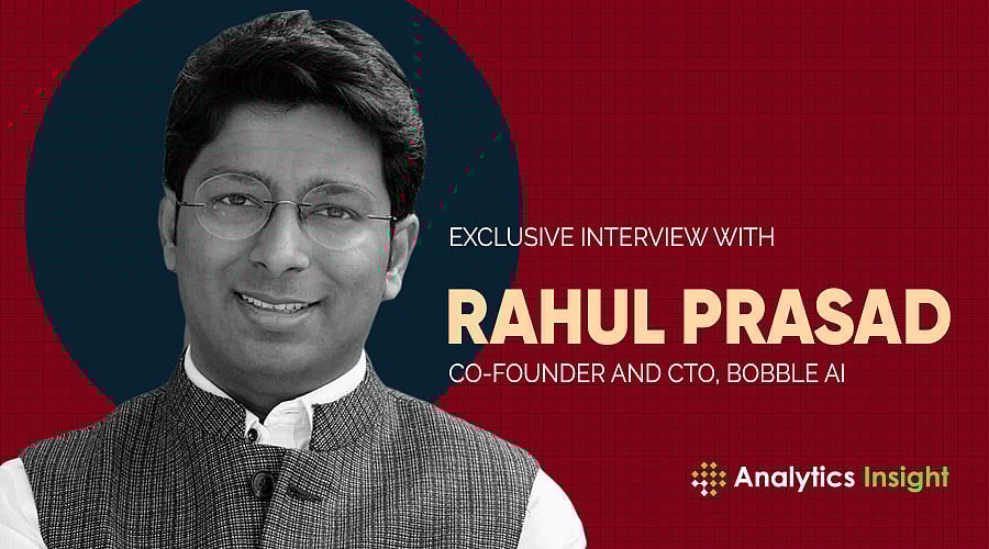 Exclusive Interview with Rahul Prasad, Co-founder, and CTO, Bobble AI