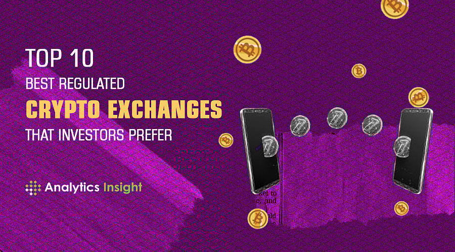 Top 10 Best Regulated Crypto Exchanges that Investors Prefer