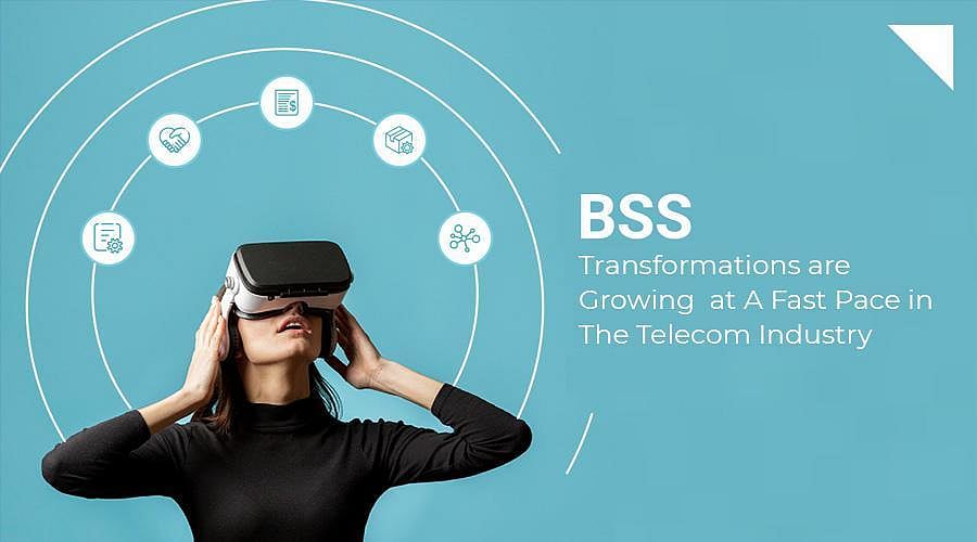 BSS Transformations are Growing at A Fast Pace in The Telecom Industry