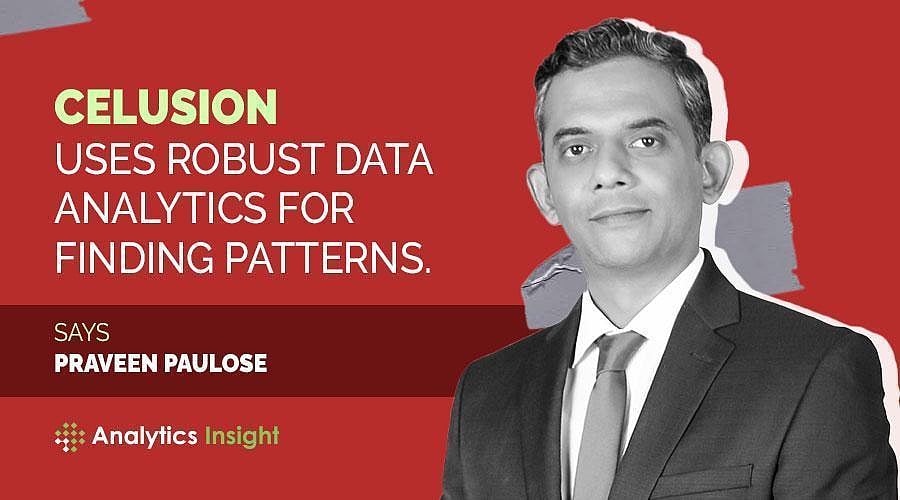 “Celusion Uses Robust Data Analytics for Finding Patterns” Says Praveen Paulose