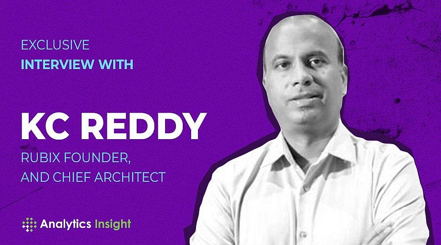 Exclusive Interview with KC Reddy, Founder, and Chief Architect, Rubix