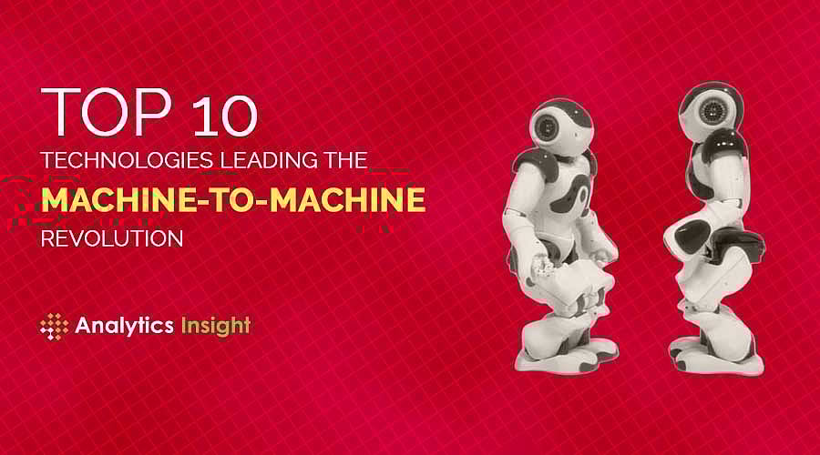 Top 10 Technologies Leading the Machine-to-Machine Revolution