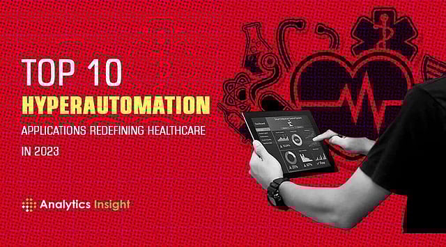 Top 10 Hyperautomation Applications Redefining Healthcare In 2023