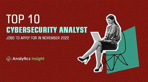 Top 10 Cybersecurity Analyst Jobs to Apply for in November 2022