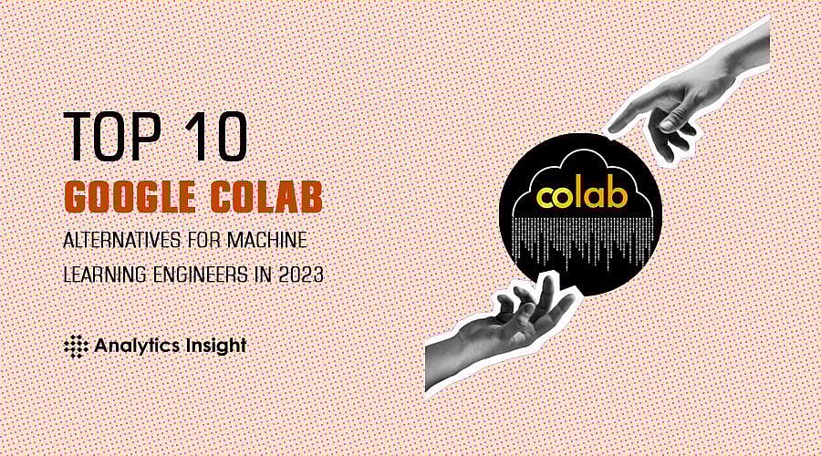 Top 10 Google Colab Alternatives for Machine Learning Engineers in 2023