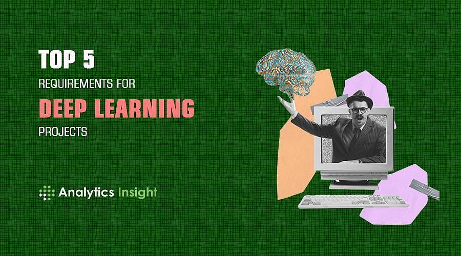 Top 5 Requirements for Deep Learning Projects