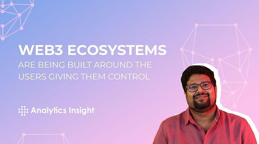 “Web3 Ecosystems are being Built Around the Users Giving them Control ...