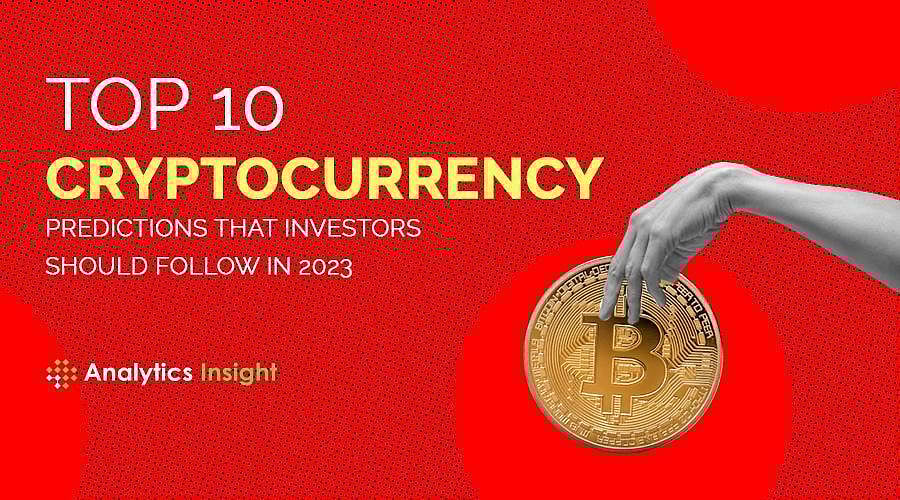 Top 10 Cryptocurrency Predictions that Investors Should Follow in 2023