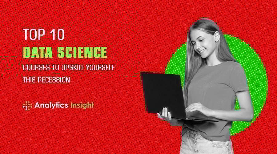 Top 10 Data Science Courses to Upskill Yourself This Recession