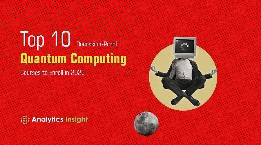 Top 10 Recession-Proof Quantum Computing Courses to Enroll in 2023