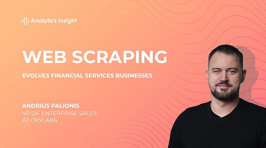Web Scraping Evolves Financial Services BusinessesAuthor: Andrius Palionis, VP of Enterprise ...