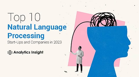 Top 10 Natural Language Processing Start-Ups and Companies in 2023