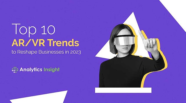 Top 10 AR/VR Trends to Reshape Businesses in 2023