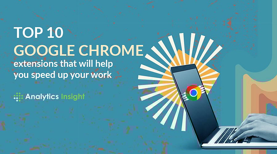 Top 10 Google Chrome Extensions that will Help You Speed Up Your Work