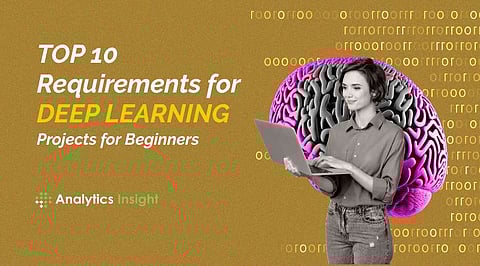 Top 10 Requirements for Deep Learning Projects for Beginners