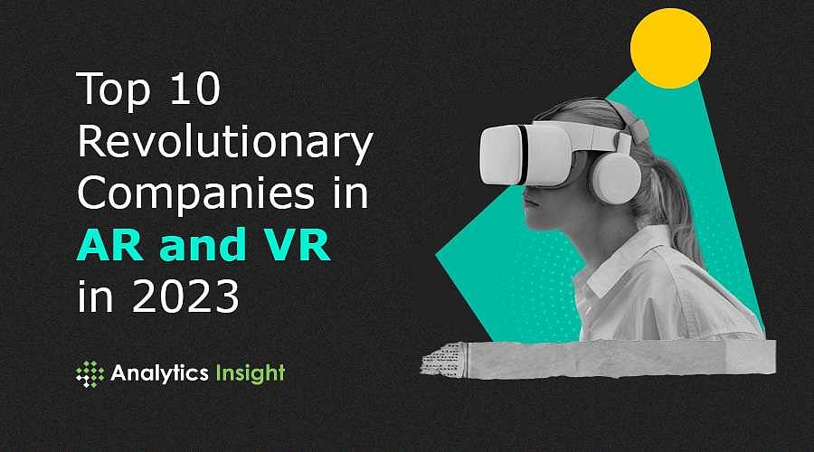 Top 10 Revolutionary Companies in AR and VR in 2023