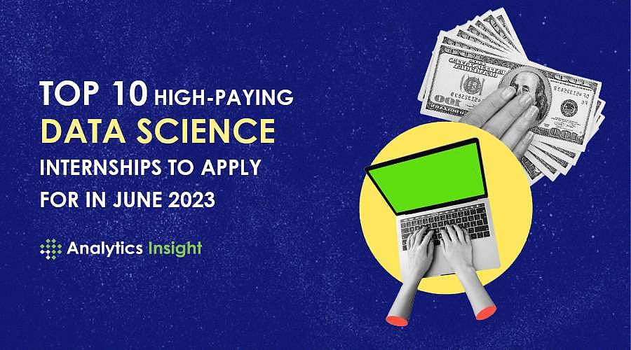Top 10 High-Paying Data Science Internships to Apply for in June 2023