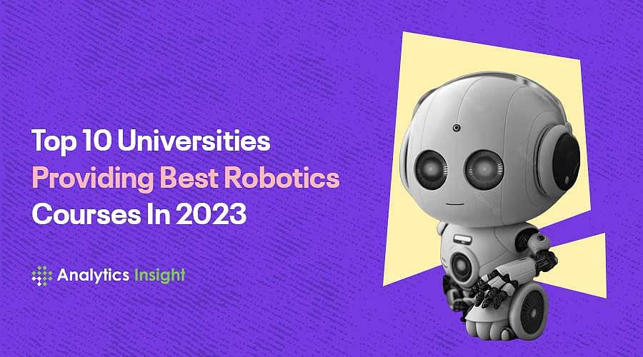 Top 10 Universities Providing Best Robotics Courses In 2023