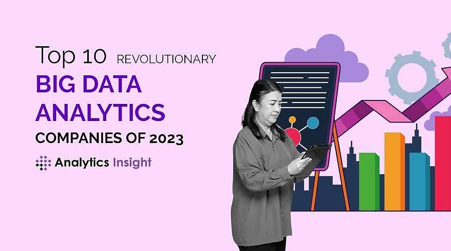 Top 10 Revolutionary Big Data Analytics Companies of 2023