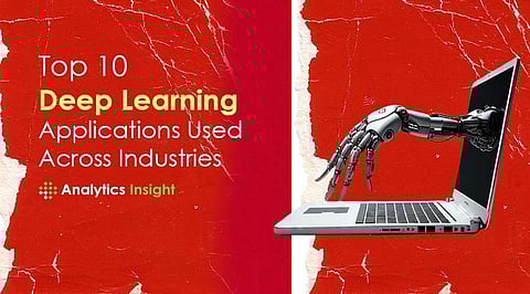 Top 10 Deep Learning Applications Used Across Industries