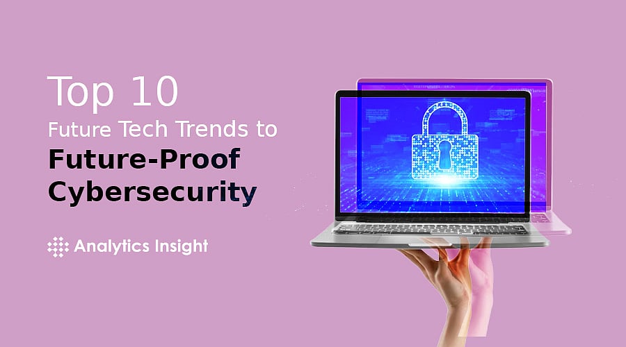 Top 10 Future Tech Trends to Future-Proof Cybersecurity
