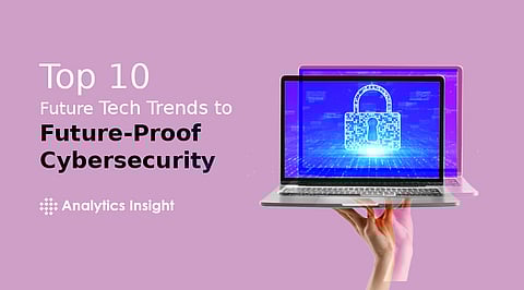 Top 10 Future Tech Trends to Future-Proof Cybersecurity