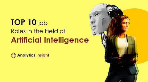 Top 10 Job Roles in The Field of Artificial Intelligence