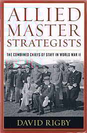 Allied Master Strategists: The Combined Chiefs of Staff in World War II