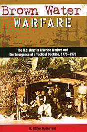 Brown Water Warfare: The U.S. Navy in Riverine Warfare and the ...