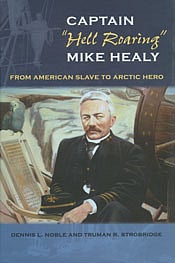 Captain “Hell Roaring” Mike Healy – From American Slave to Arctic Hero