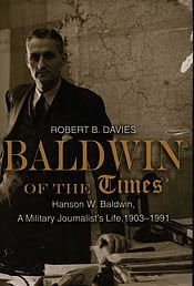Baldwin Of The Times: Hanson W. Baldwin, A Military Journalist’s Life ...