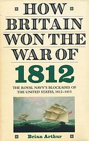 How Britain Won The War Of 1812: The Royal Navy’s Blockades of the ...