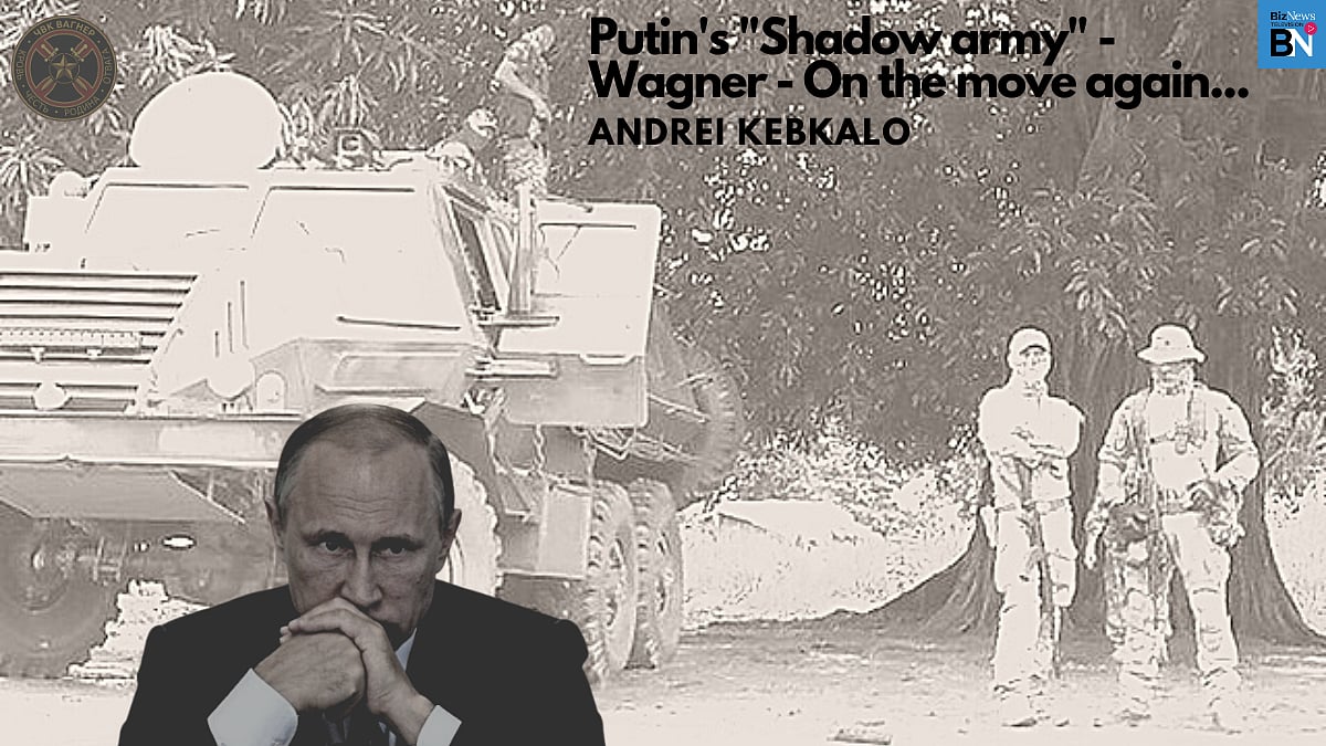Putin's "Shadow army" - Wagner - On the move again...