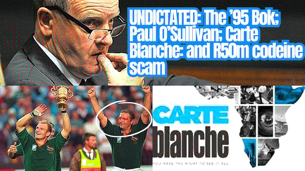 The ’95 Bok; Paul O’Sullivan; Carte Blanche; R50m codeine scam